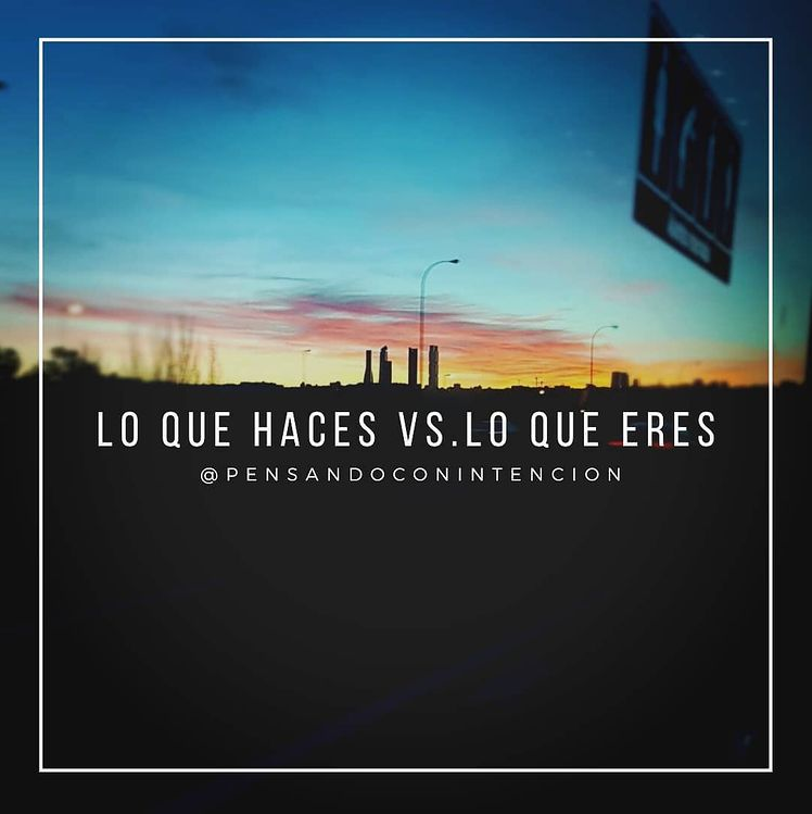 LO QUE HACES VS. LO QUE ERES – PENSANDO CON INTENCIÓN